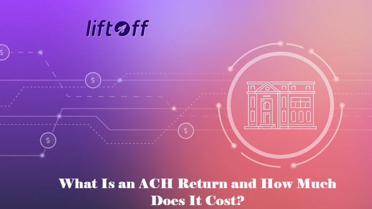 What Is an ACH Return & Its Cost | Liftoff Platform